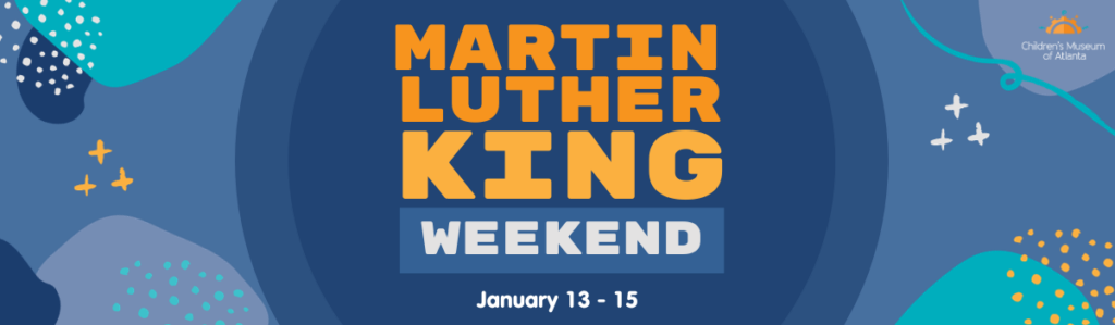 Martin Luther King Jr. Weekend | Children's Museum of Atanta